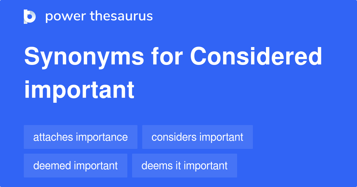CONSIDERED IMPORTANT Synonyms: 53 Similar Phrases