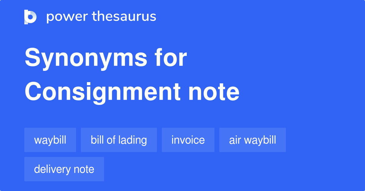 CONSIGNMENT NOTE Synonyms: 100 Similar Words & Phrases