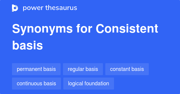 CONSISTENT BASIS Synonyms: 37 Similar Phrases