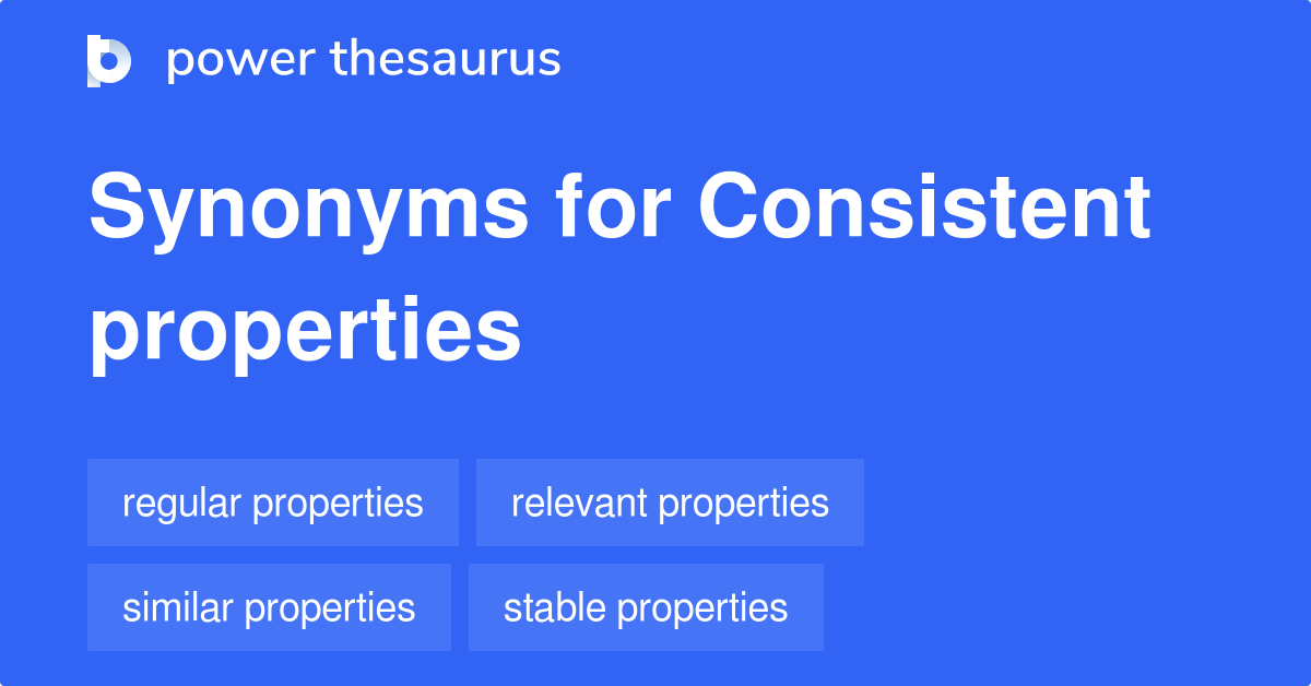 CONSISTENT PROPERTIES Synonyms: 43 Similar Phrases