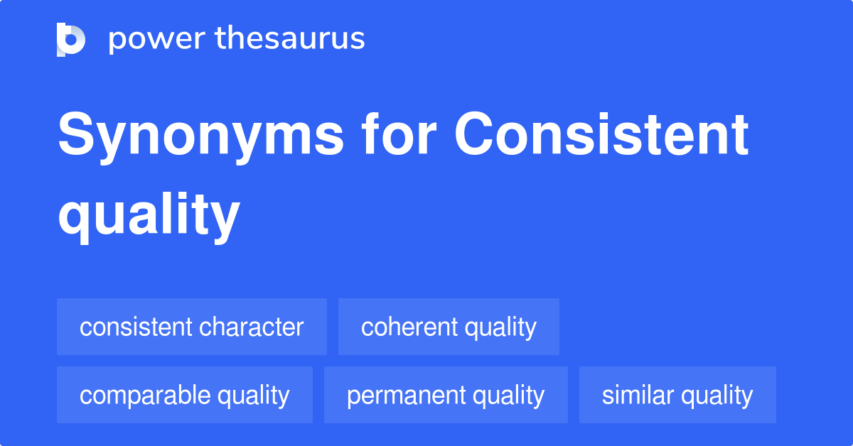 CONSISTENT QUALITY Synonyms: 62 Similar Phrases
