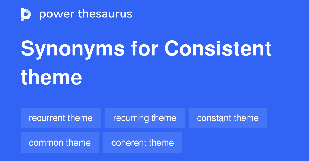 CONSISTENT THEME Synonyms: 91 Similar Phrases
