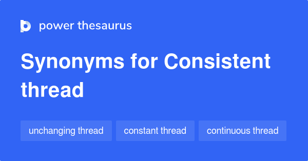 CONSISTENT THREAD Synonyms: 23 Similar Phrases