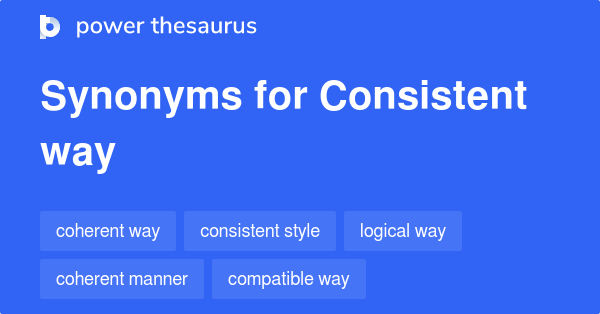 CONSISTENT WAY Synonyms: 100 Similar Words & Phrases