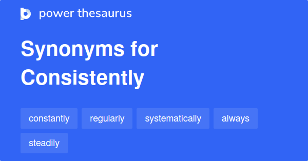 CONSISTENTLY Synonyms: 1 394 Similar Words & Phrases