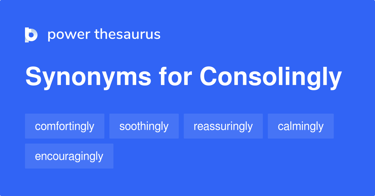 CONSOLINGLY Synonyms: 56 Similar Words
