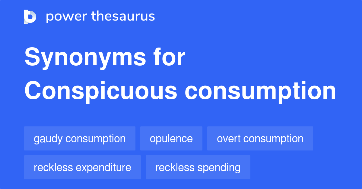 CONSPICUOUS CONSUMPTION Synonyms: 111 Similar Words & Phrases