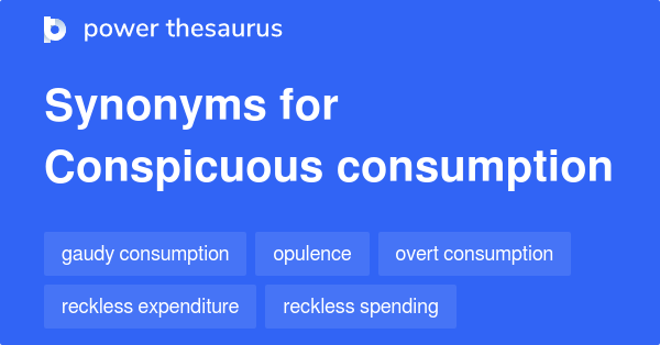 CONSPICUOUS CONSUMPTION Synonyms: 111 Similar Words & Phrases