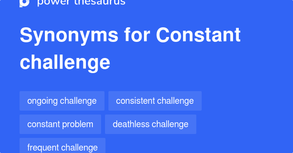 CONSTANT CHALLENGE Synonyms: 41 Similar Phrases