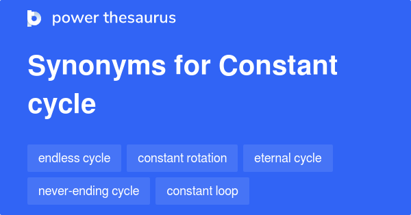 CONSTANT CYCLE Synonyms: 181 Similar Words & Phrases