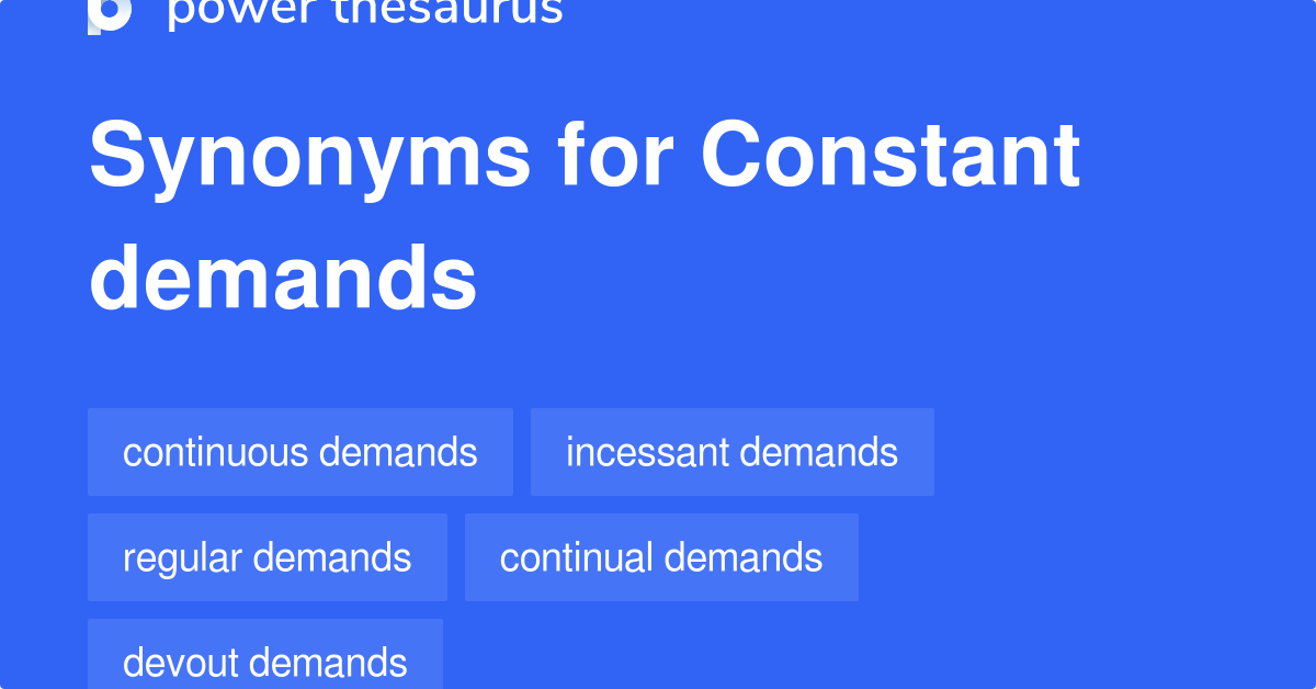 CONSTANT DEMANDS Synonyms: 34 Similar Phrases