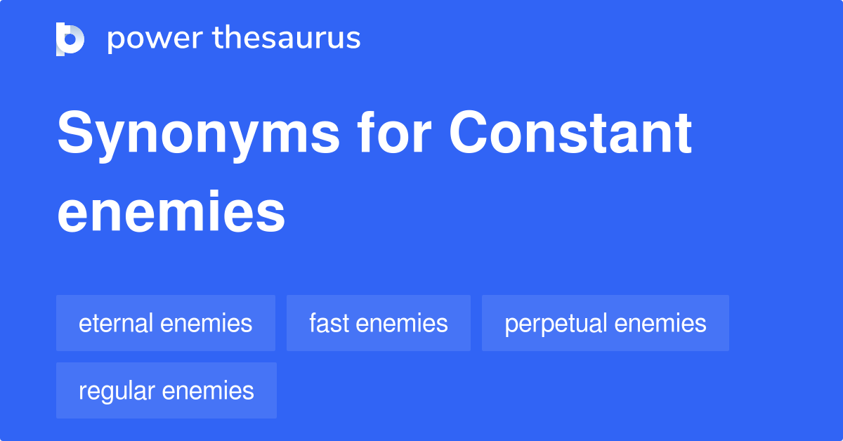 Constant Enemies synonyms - 23 Words and Phrases for Constant Enemies