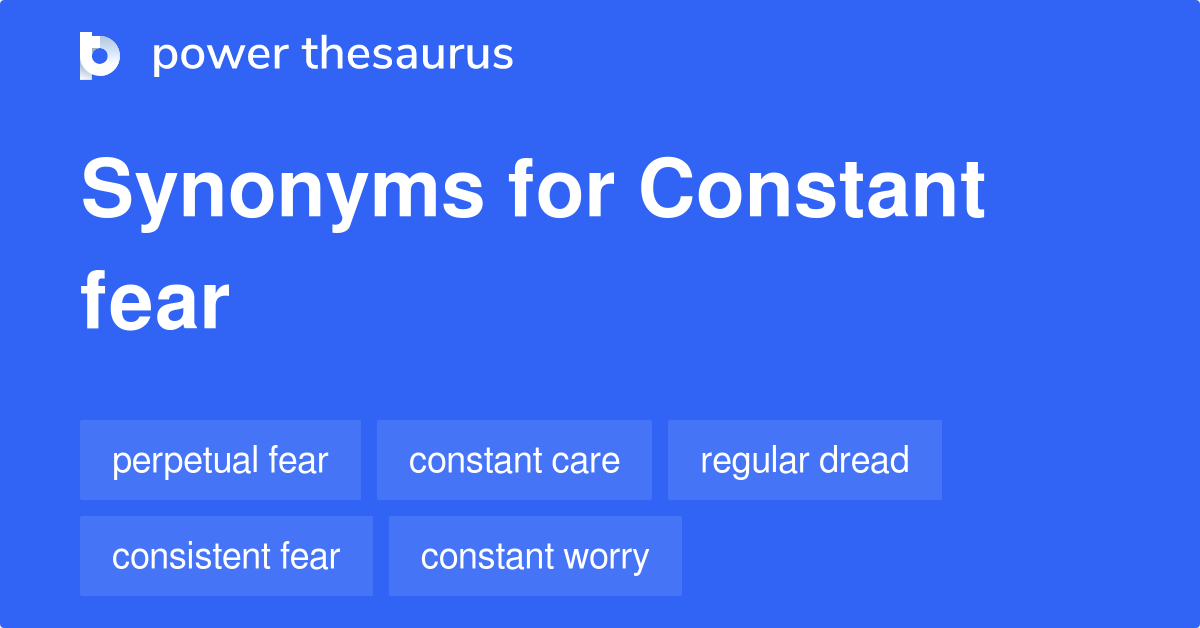CONSTANT FEAR Synonyms: 66 Similar Phrases