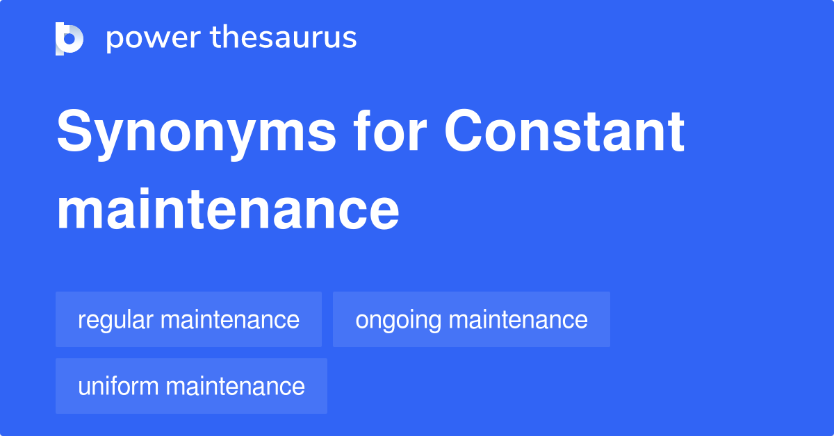 CONSTANT MAINTENANCE Synonyms: 14 Similar Phrases