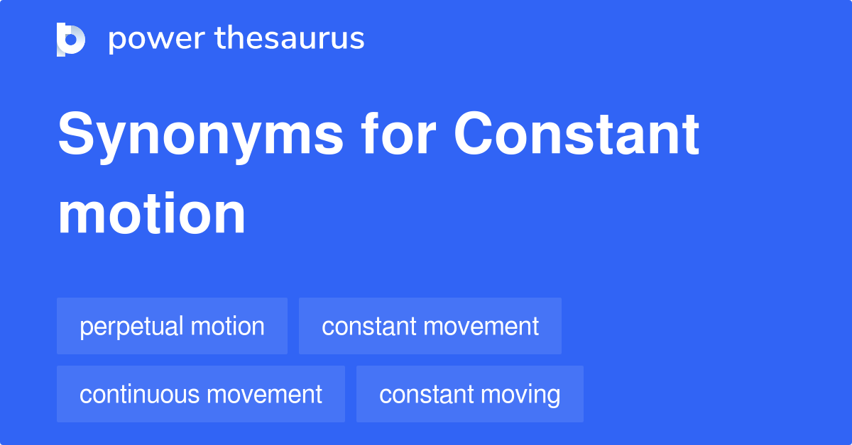 CONSTANT MOTION Synonyms: 128 Similar Phrases
