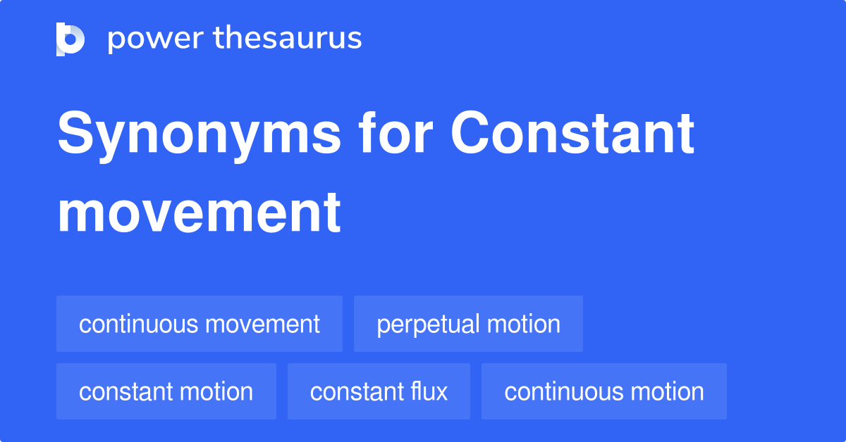 CONSTANT MOVEMENT Synonyms: 128 Similar Phrases