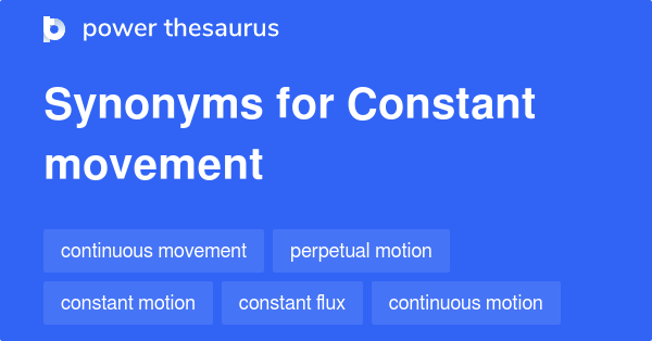 CONSTANT MOVEMENT Synonyms: 128 Similar Phrases