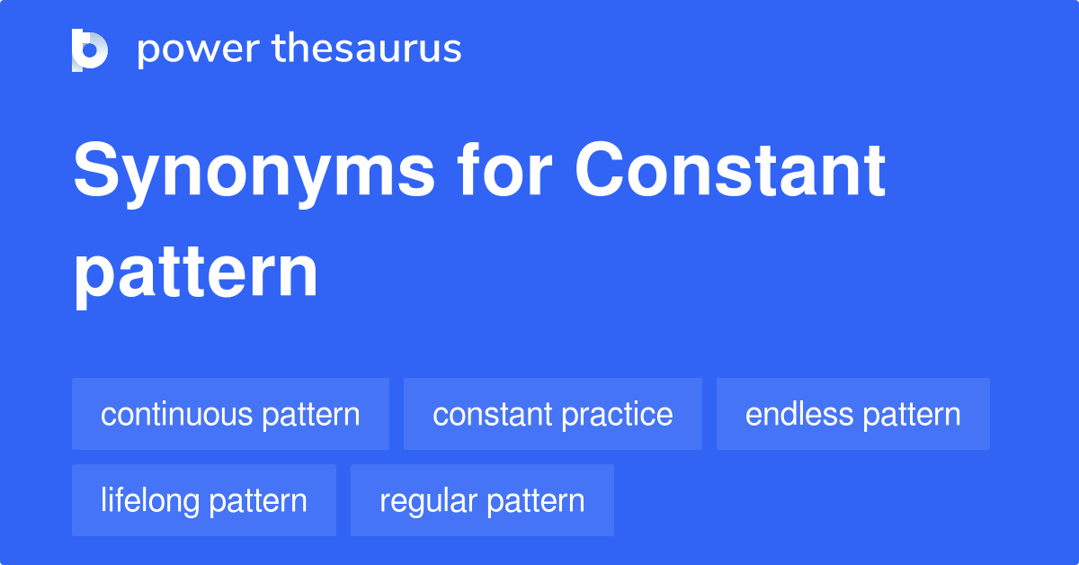 CONSTANT PATTERN Synonyms: 125 Similar Words & Phrases