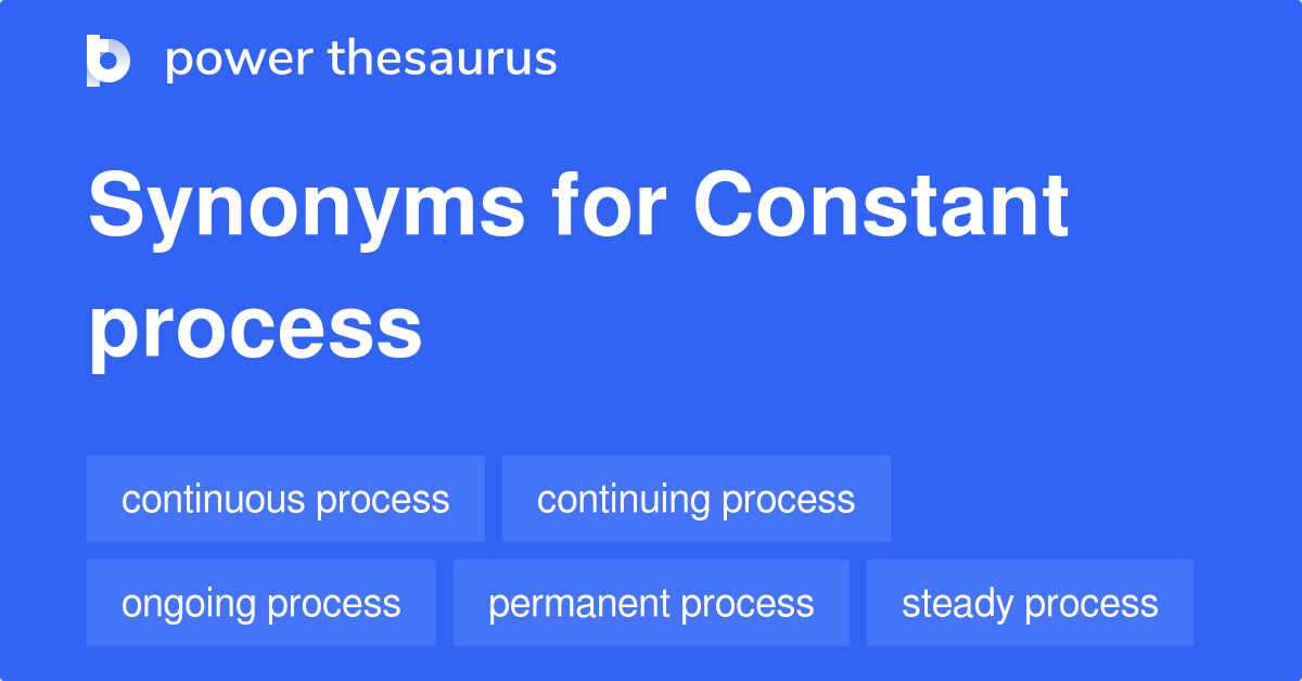 CONSTANT PROCESS Synonyms: 54 Similar Phrases