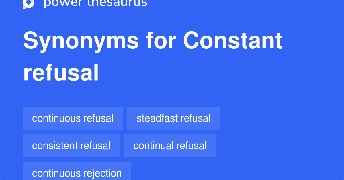 CONSTANT REFUSAL Synonyms: 26 Similar Phrases