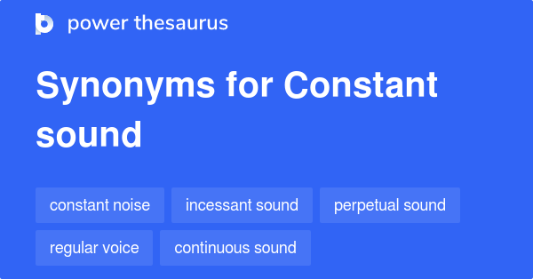 CONSTANT SOUND Synonyms: 106 Similar Phrases