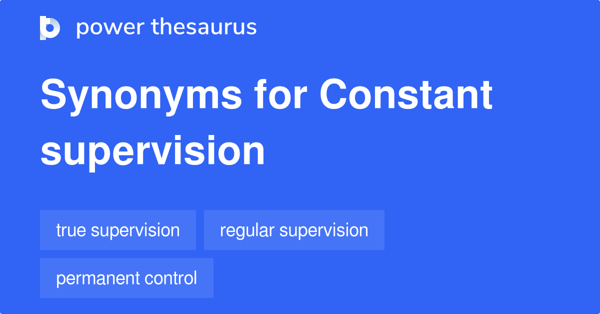CONSTANT SUPERVISION Synonyms: 78 Similar Phrases