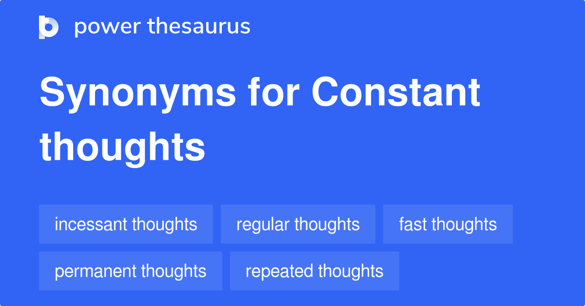 CONSTANT THOUGHTS Synonyms: 33 Similar Phrases