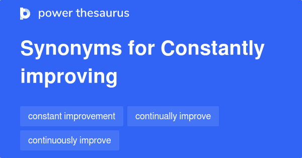 CONSTANTLY IMPROVING Synonyms: 72 Similar Words & Phrases