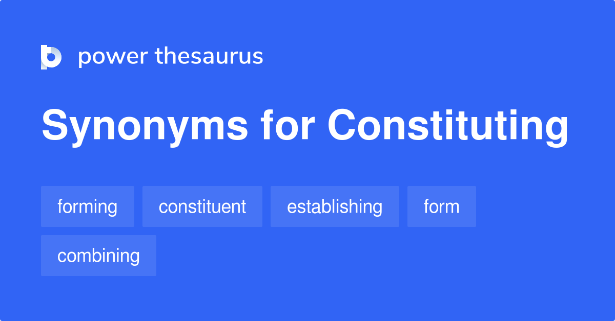 CONSTITUTING Synonyms: 371 Similar Words & Phrases