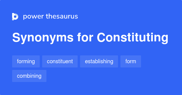 CONSTITUTING Synonyms: 371 Similar Words & Phrases
