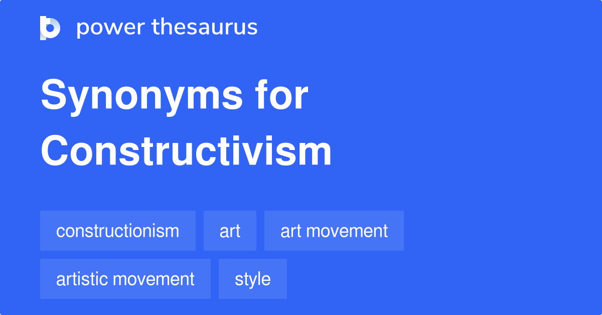 CONSTRUCTIVISM Synonyms: 178 Similar Words & Phrases