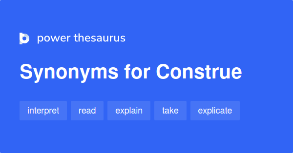 CONSTRUE Synonyms: 575 Similar Words & Phrases
