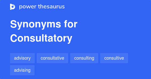 Consultatory synonyms - 22 Words and Phrases for Consultatory