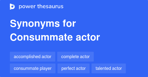 CONSUMMATE ACTOR Synonyms: 21 Similar Phrases