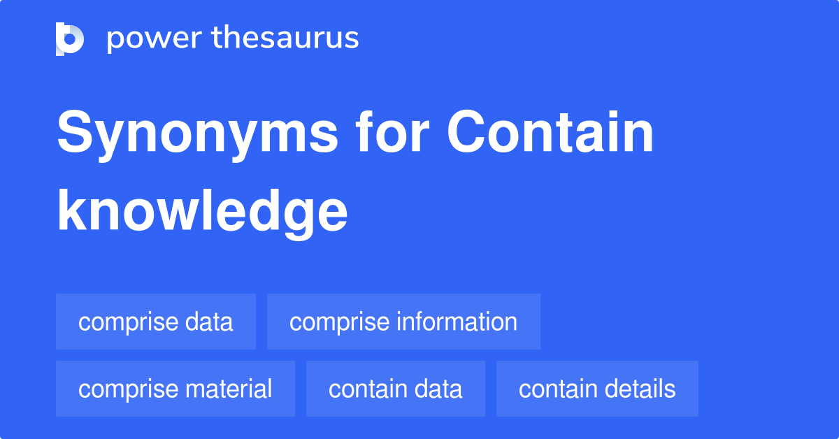 CONTAIN KNOWLEDGE Synonyms: 30 Similar Phrases