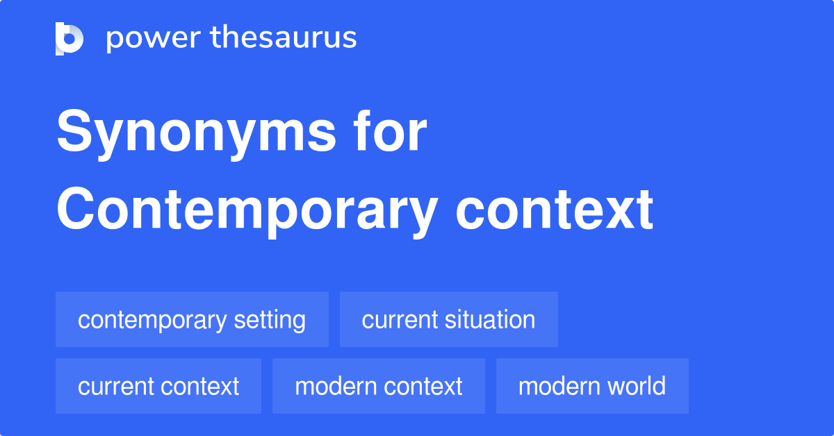 CONTEMPORARY CONTEXT Synonyms: 131 Similar Phrases