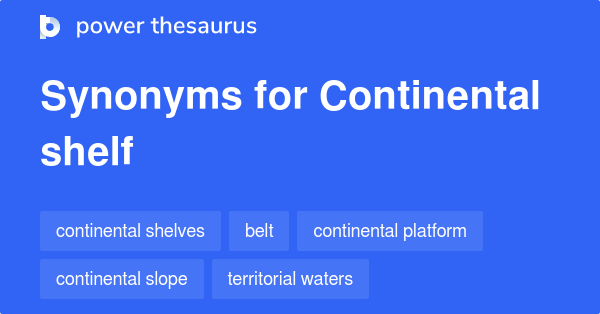CONTINENTAL SHELF Synonyms: 251 Similar Words & Phrases