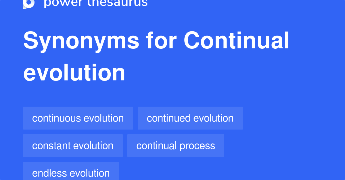 Continual Evolution synonyms - 18 Words and Phrases for Continual Evolution