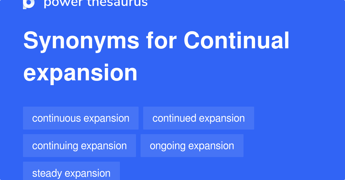 Continual Expansion synonyms - 38 Words and Phrases for Continual Expansion