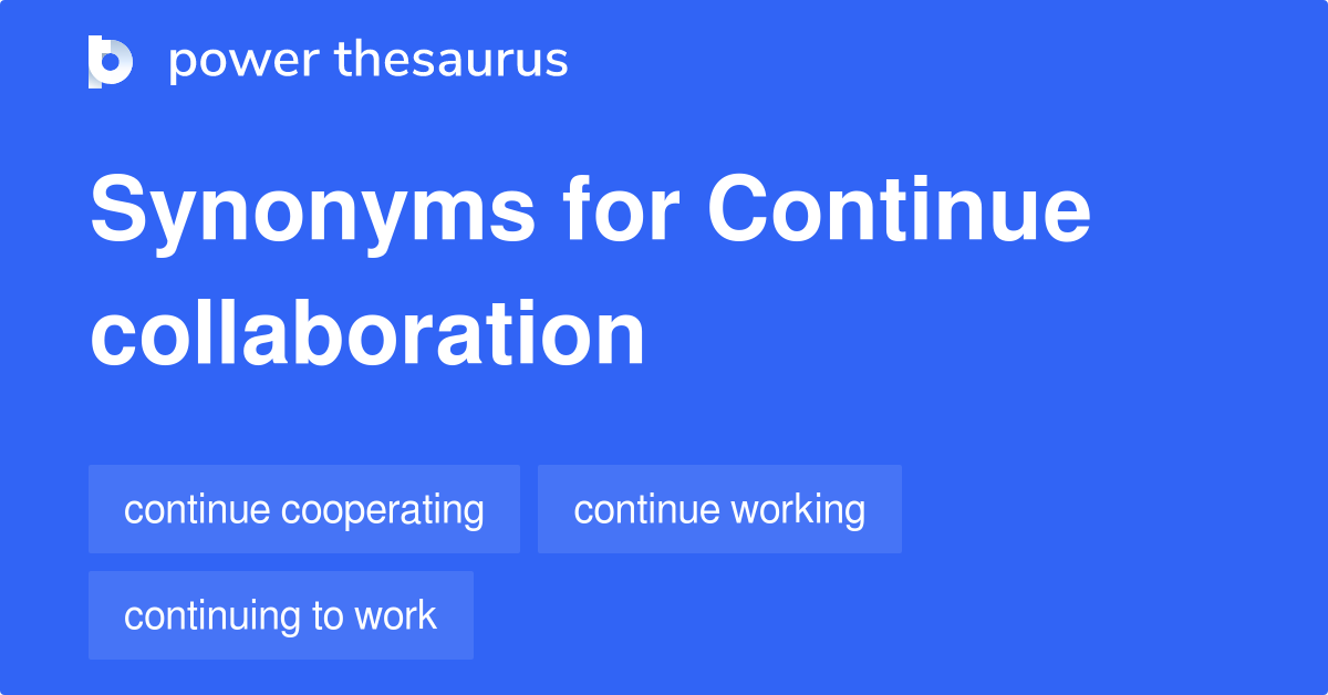 Continue Collaboration synonyms - 43 Words and Phrases for Continue ...