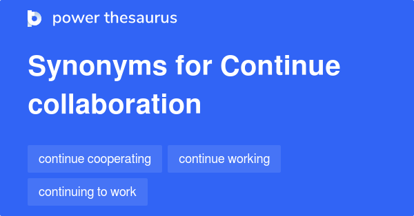 Continue Collaboration synonyms - 43 Words and Phrases for Continue ...
