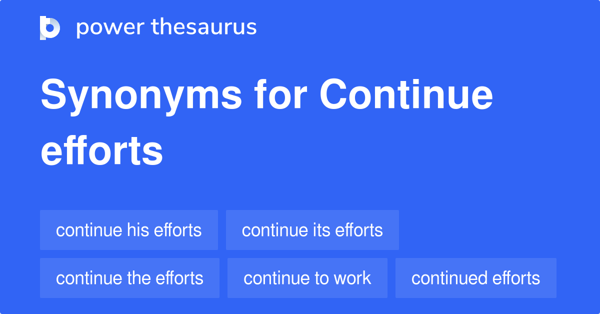 CONTINUE EFFORTS Synonyms: 64 Similar Phrases