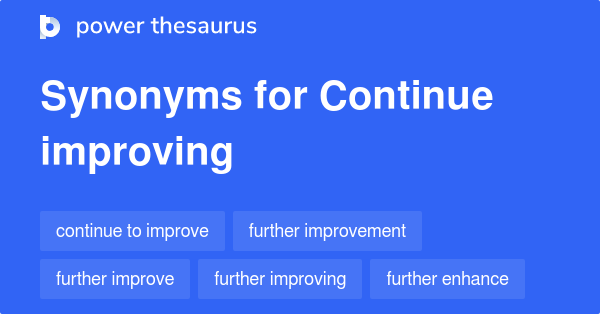 Continue Improving synonyms - 102 Words and Phrases for Continue Improving