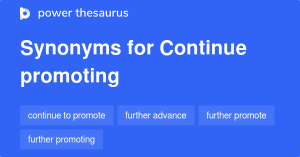 Continue Promoting synonyms - 45 Words and Phrases for Continue Promoting