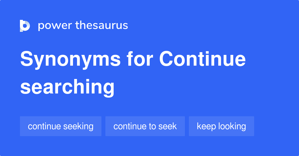 Continue Searching synonyms - 75 Words and Phrases for Continue Searching