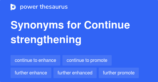CONTINUE STRENGTHENING Synonyms: 52 Similar Phrases