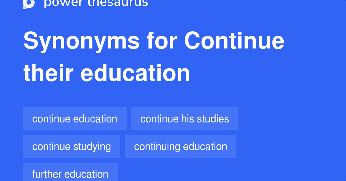 Continue Their Education synonyms - 49 Words and Phrases for Continue ...
