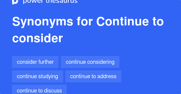 Continue To Consider synonyms - 97 Words and Phrases for Continue To ...