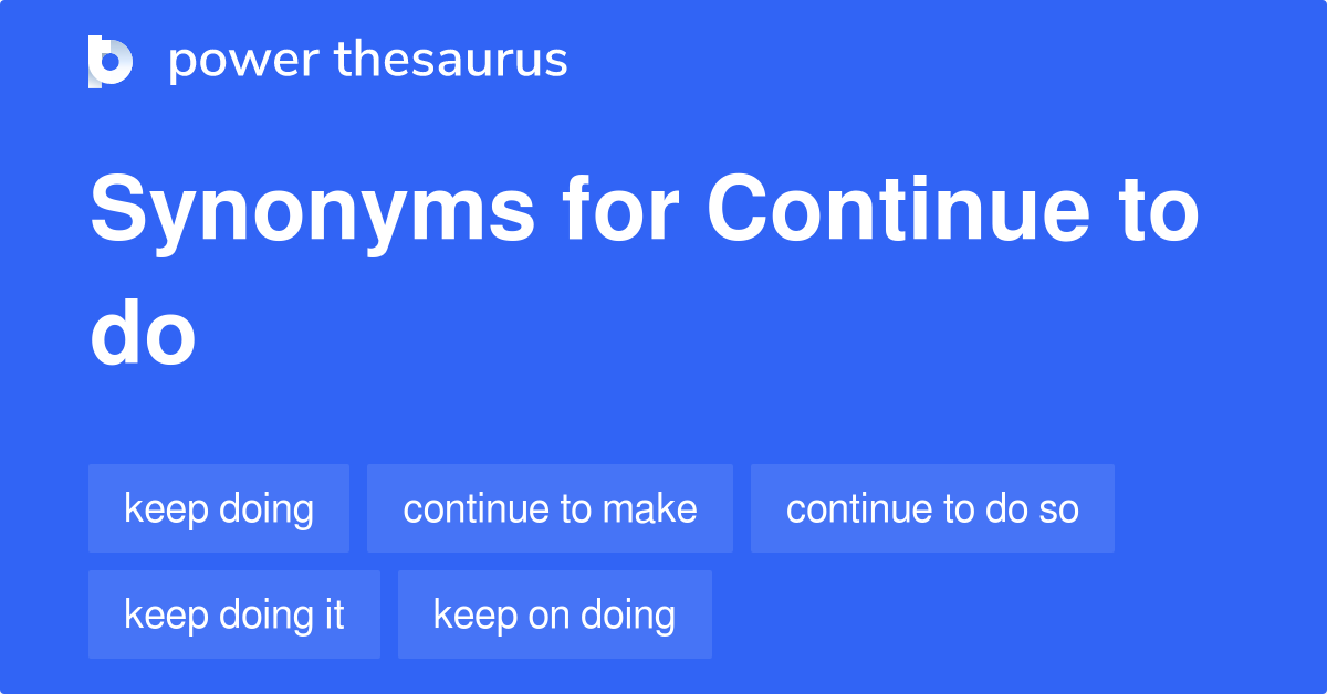 CONTINUE TO DO Synonyms: 212 Similar Words & Phrases