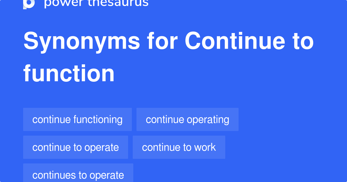 Continue To Function synonyms - 59 Words and Phrases for Continue To ...